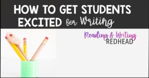 5 Ways to Get Your Students Excited About Writing - Reading and Writing ...